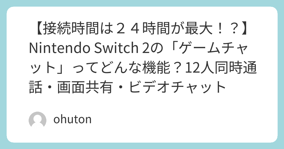 【接続時間は24時間が最大！？】Nintendo Switch 2の「ゲームチャット」ってどんな機能？12人同時通話・画面共有・ビデオチャット | o-yakeGAMES